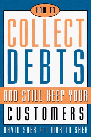 How to Collect Debts (and Still Keep Your Customers) by David Sher ...