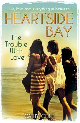 The Trouble with Love (Heartside Bay, #2) by Cathy Cole | Goodreads