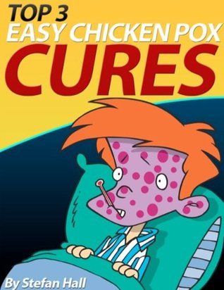 Top 3 Easy Chicken Pox Cures by Stefan Hall | Goodreads