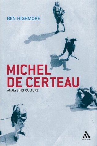 Michel De Certeau: Analysing Culture by Ben Highmore | Goodreads