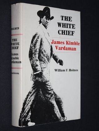 The White Chief: James Kimble Vardaman, by William F. Holmes | Goodreads