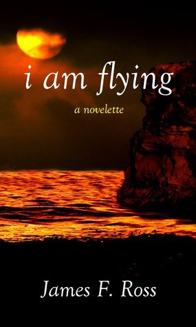 I Am Flying by James F. Ross | Goodreads