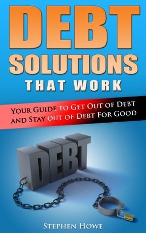 Debt Solutions That Work: Your Guide to Get out of Debt and Stay out of ...