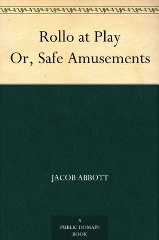 Rollo at Play Or, Safe Amusements (Rollo Series, #4) by Jacob Abbott ...
