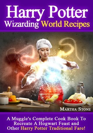 Harry Potter Wizarding World Recipes: A Muggle's Complete Cook Book To ...