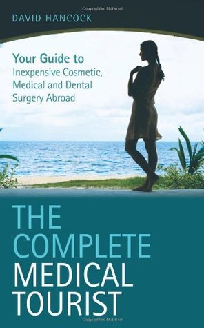 The Complete Medical Tourist: Your Guide to Inexpensive and Safe ...
