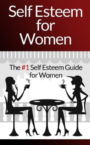 Self Esteem For Women - The #1 Self Esteem And Self Confidence Guide ...