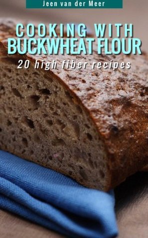 Cooking With Buckwheat Flour -: 20 High Fiber Recipes by Jeen van der ...