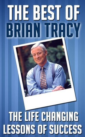 The Best of Brian Tracy: Life Changing Lessons to Success by Tomas Bush ...