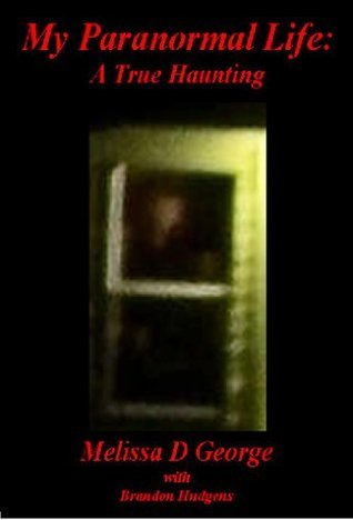 My Paranormal Life: A True Haunting by Melissa D. George | Goodreads