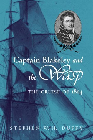 Captain Blakeley and the Wasp: The Cruise of 1814 by Stephen W.H. Duffy ...