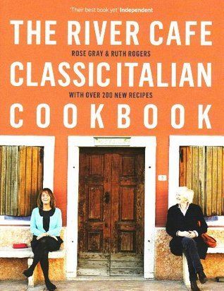 The River Cafe Classic Italian Cookbook by Rose Gray | Goodreads