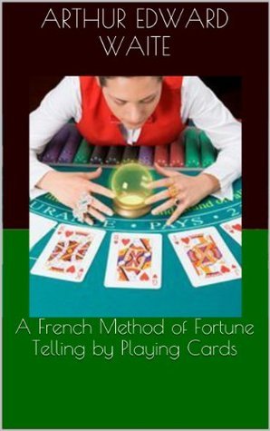 A French Method of Fortune Telling by Playing Cards by Arthur Edward ...