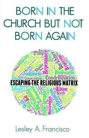 Born in the Church but Not Born Again: Escaping the Religious Matrix by ...