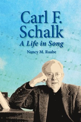 Carl F. Schalk: A Life in Song by Nancy M. Raabe | Goodreads