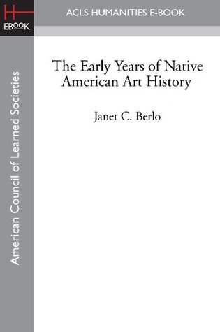 The Early Years of Native American Art History by Janet Catherine Berlo ...