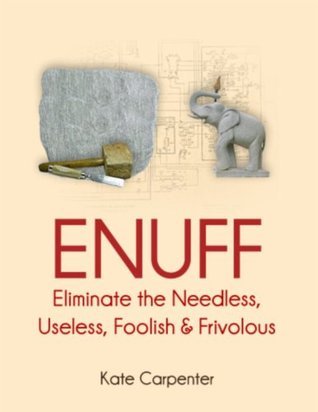 ENUFF: Eliminate the Needless, Useless, Foolish, and Frivolous by Kate ...