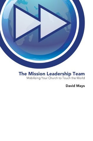 The Mission Leadership Team by David Mays | Goodreads