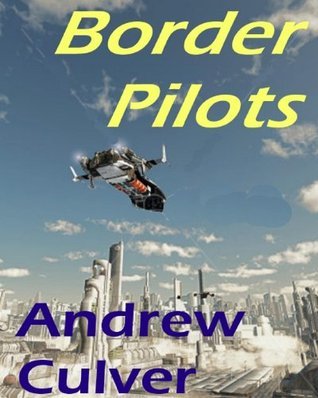 The Border Pilot by Andrew Culver | Goodreads