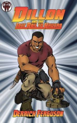 Dillon And The Last Rail To Khusra by Derrick Ferguson | Goodreads