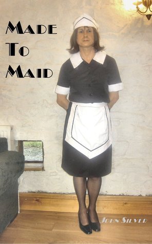 Made to Maid by John Silver | Goodreads