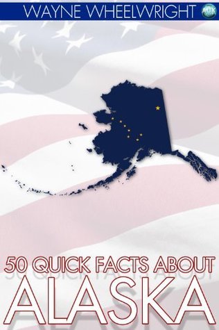 50 Quick Facts about Alaska by Wayne Wheelwright | Goodreads