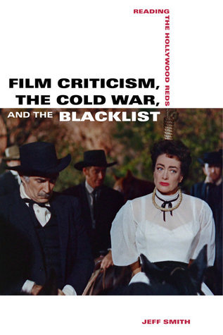 Film Criticism, the Cold War, and the Blacklist: Reading the Hollywood ...