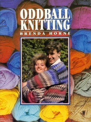 Oddball Knitting by Brenda Horne | Goodreads
