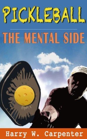 Pickleball: The Mental Side by Harry W. Carpenter | Goodreads