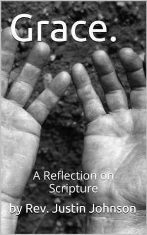 Grace.: Reflections on Scripture by Justin Johnson | Goodreads