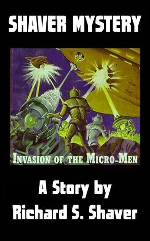 Shaver Mystery: Invasion of the Micro-Men by Richard S. Shaver | Goodreads