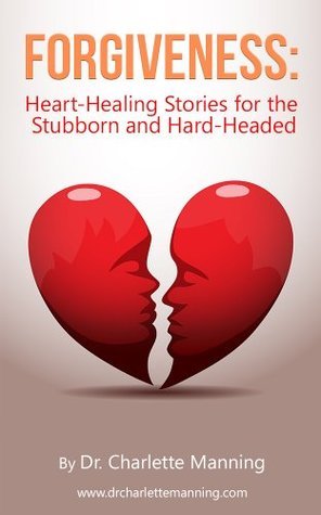 Forgiveness: Heart-Healing Stories for the Stubborn & Hard Headed by ...