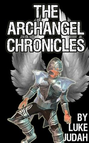 The Archangel Chronicles by Luke Judah | Goodreads