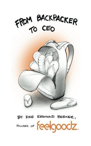From Backpacker to CEO by Kyle Berner | Goodreads