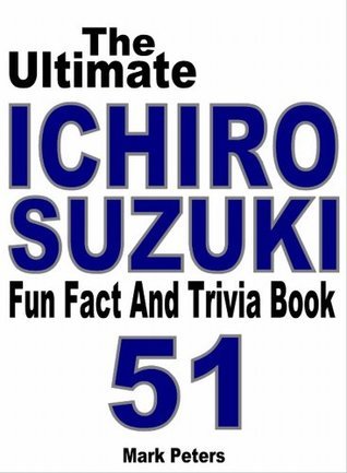 The Ultimate Ichiro Suzuki Fun Fact And Trivia Book by Mark Peters ...