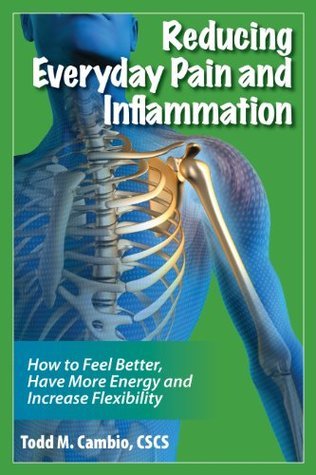 Reducing Everyday Pain and Inflammation: How to Feel Better, Have More ...