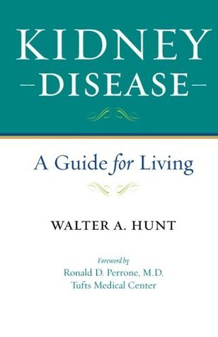 Kidney Disease: A Guide for Living by Walter A. Hunt | Goodreads