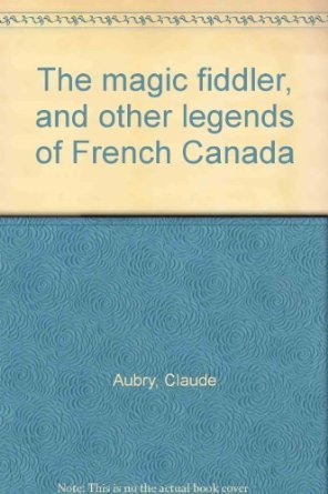 The magic fiddler, and other legends of French Canada by Claude Aubry ...