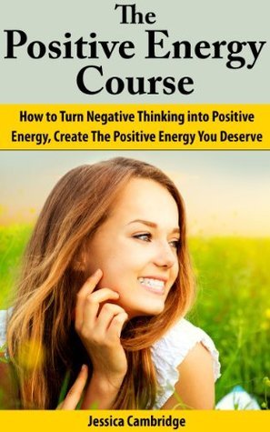 The Positive Energy Course: How To Turn Negative Thinking Into Positive ...