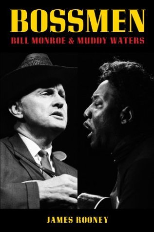 Bossmen: Bill Monroe & Muddy Waters by James Rooney | Goodreads