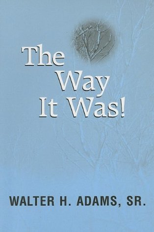 The Way It Was! by Walter H. Adams | Goodreads