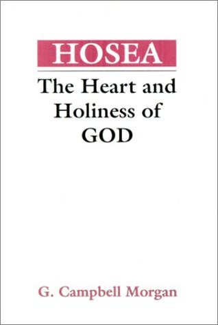 Hosea: The Heart and Holiness of God by G. Campbell Morgan | Goodreads