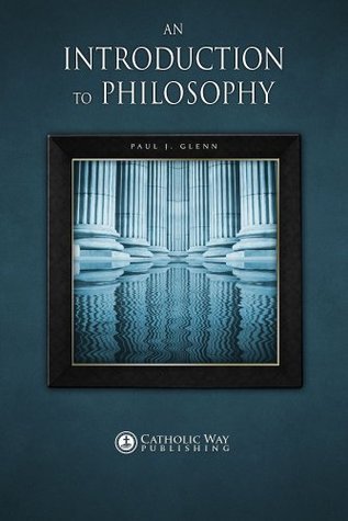 An Introduction to Philosophy by Paul J. Glenn | Goodreads