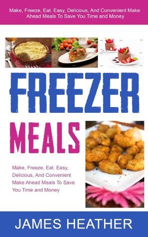 Freezer Meals: Make, Freeze, Eat. Easy, Delicious, And Convenient Make ...