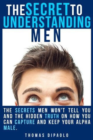 The Secret to Understanding Men by Thomas Dipaolo | Goodreads
