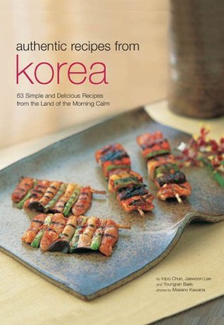 Authentic Recipes from Korea: 63 Simple and Delicious Recipes from the ...