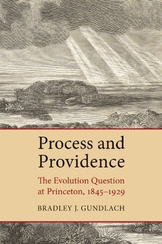 Process and Providence: The Evolution Question at Princeton, 1845-1929 ...