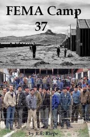 FEMA Camp 37 (The FEMA Camp Series Book 1) by R.E. Riepe | Goodreads