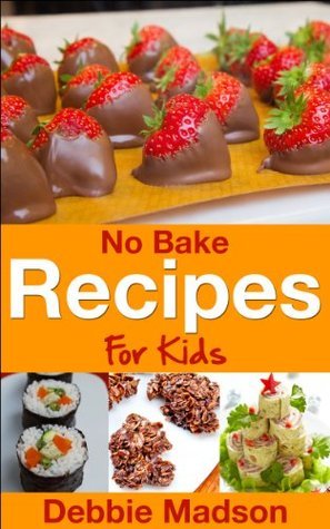 No Bake Recipes for Kids by Debbie Madson | Goodreads