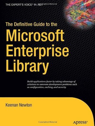 The Definitive Guide to the Microsoft Enterprise Library by Keenan Newton | Goodreads